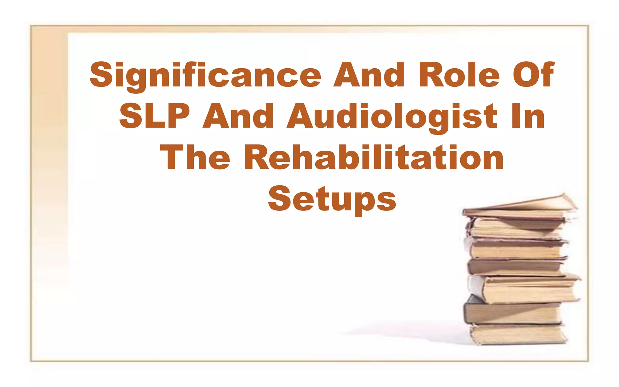 Significance and role of SLP and audiologist in the rehabilitation ...
