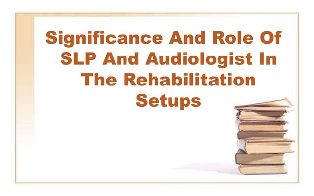 Significance and role of SLP and audiologist in the rehabilitation ...