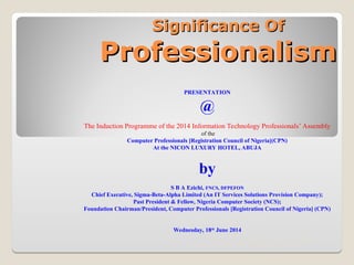 SIGNIFICANCE OF PROFESSIONALISM by S. B. Ezichi, FNCS, DFPEFON.ppt