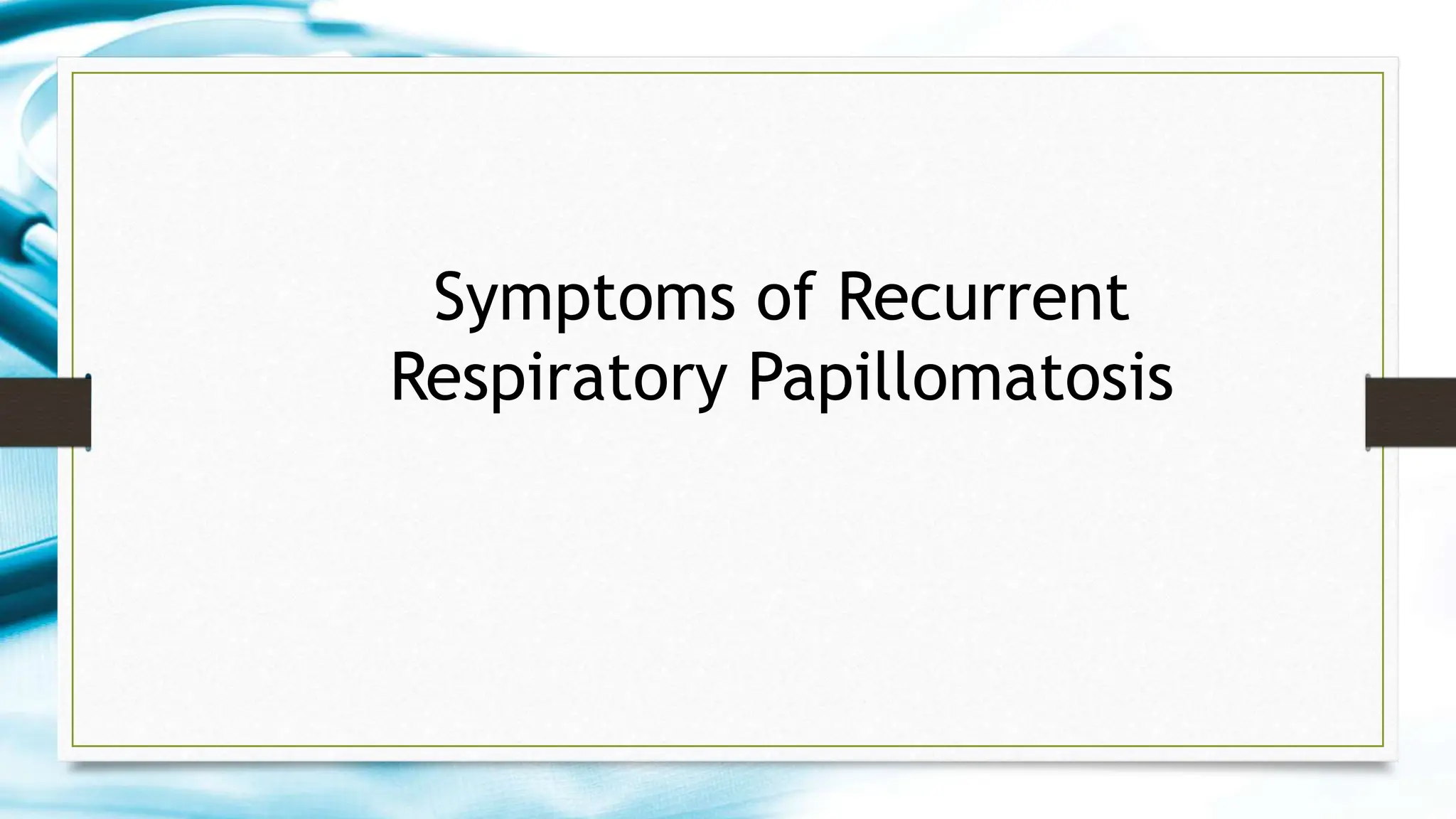 Signs and Symptoms of Recurrent Respiratory Papillomatosis | PPTX