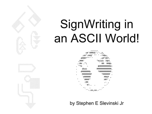 SIGNWRITING SYMPOSIUM PRESENTATION 49, Part 1: SignWriting in an ASCII ...
