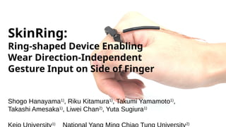 SkinRing: Ring-shaped Device Enabling Wear Direction-Independent Gesture Input on Side of Finger ...