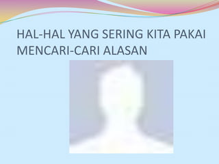 Sikap hati – bagian 4, mencari alasan | PPTX