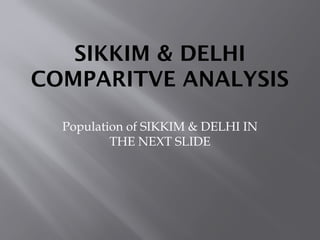 SIKKIM AND DELHI COMPARISION (population sikkin and delhi) | PPTX