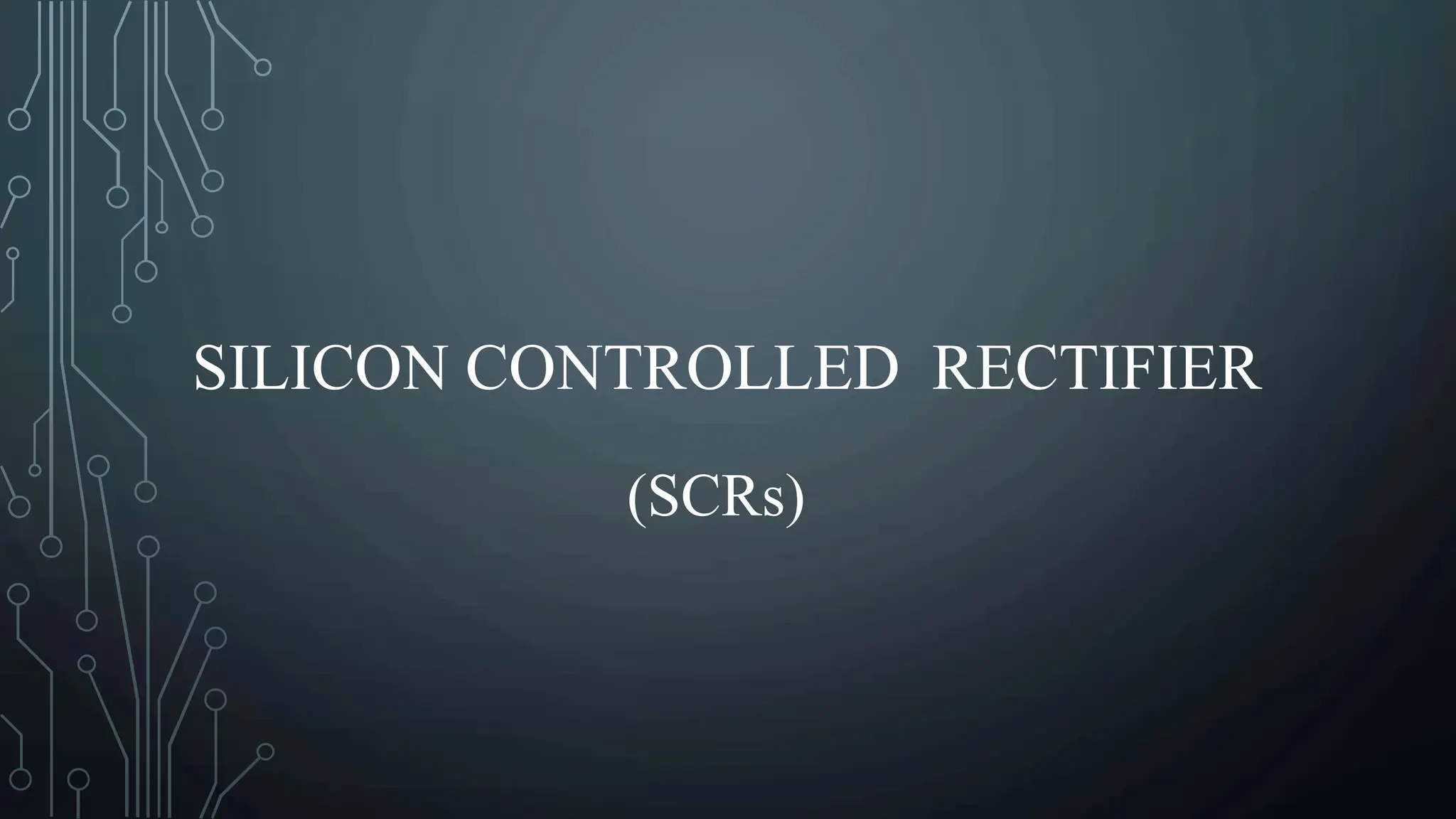 SILICON CONTROLLED RECTIFIER complete.pptx