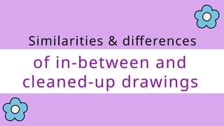 Similarities & differences of in-between and cleaned-up drawings.pptx
