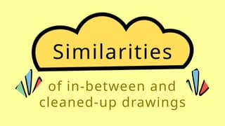 Similarities & differences of in-between and cleaned-up drawings.pptx