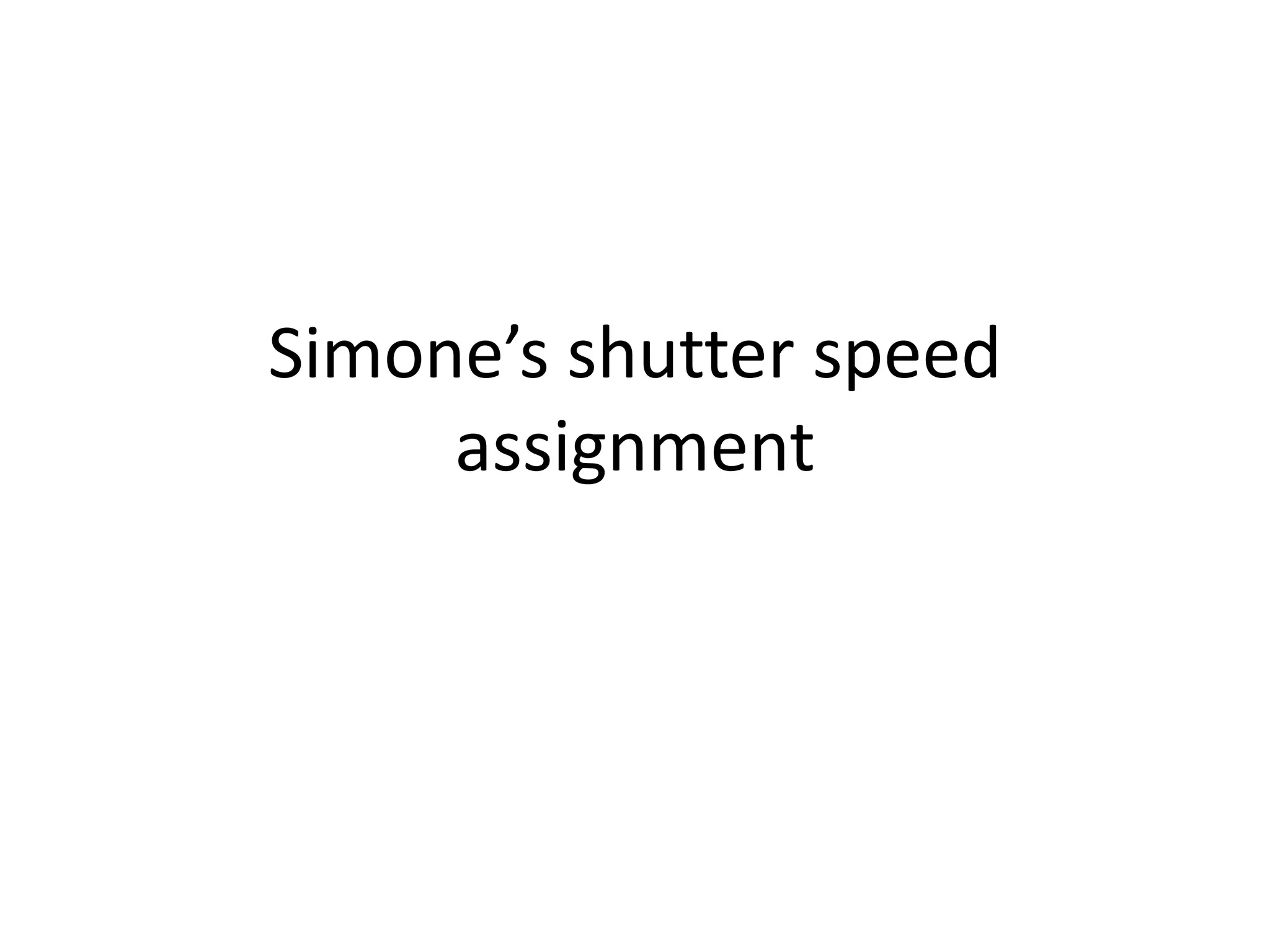 Simone’s shutter speed assignment | PPTX