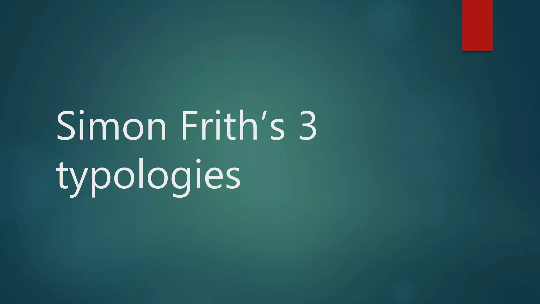 Simon frith’s 3 typologies | PPTX