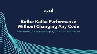 Better Kafka Performance Without Changing Any Code | Simon Ritter, Azul | PPT