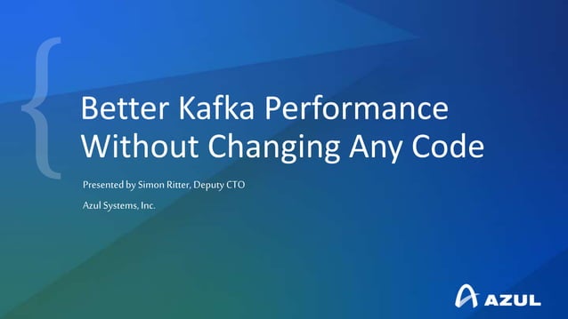 Better Kafka Performance Without Changing Any Code | Simon Ritter, Azul | PPTX
