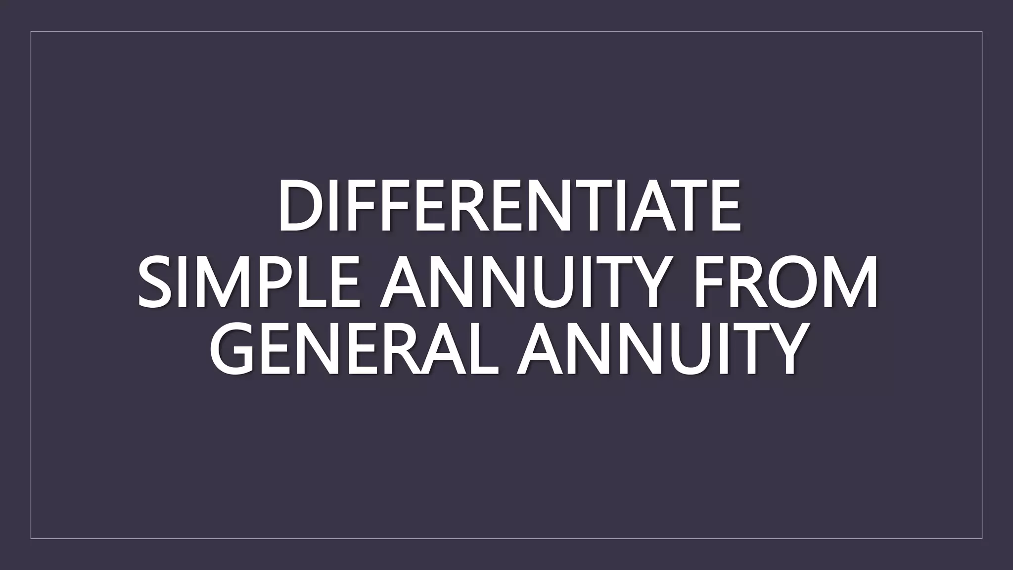 SIMPLE AND GENERAL ANNUITY PPT.pptx