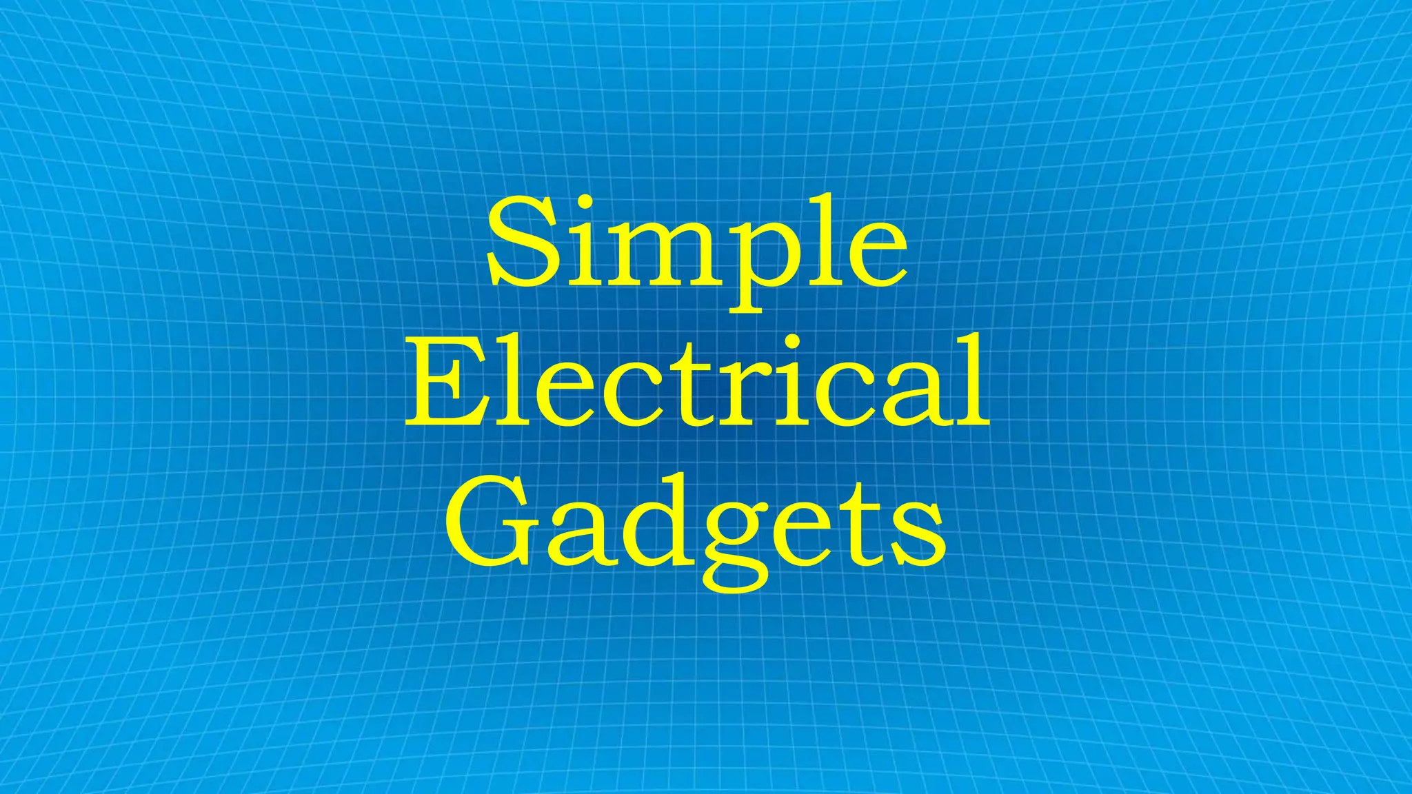 Simple electrical gadgets | PPTX