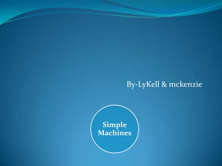 Simple machines ly kell & mckenzie | PPTX