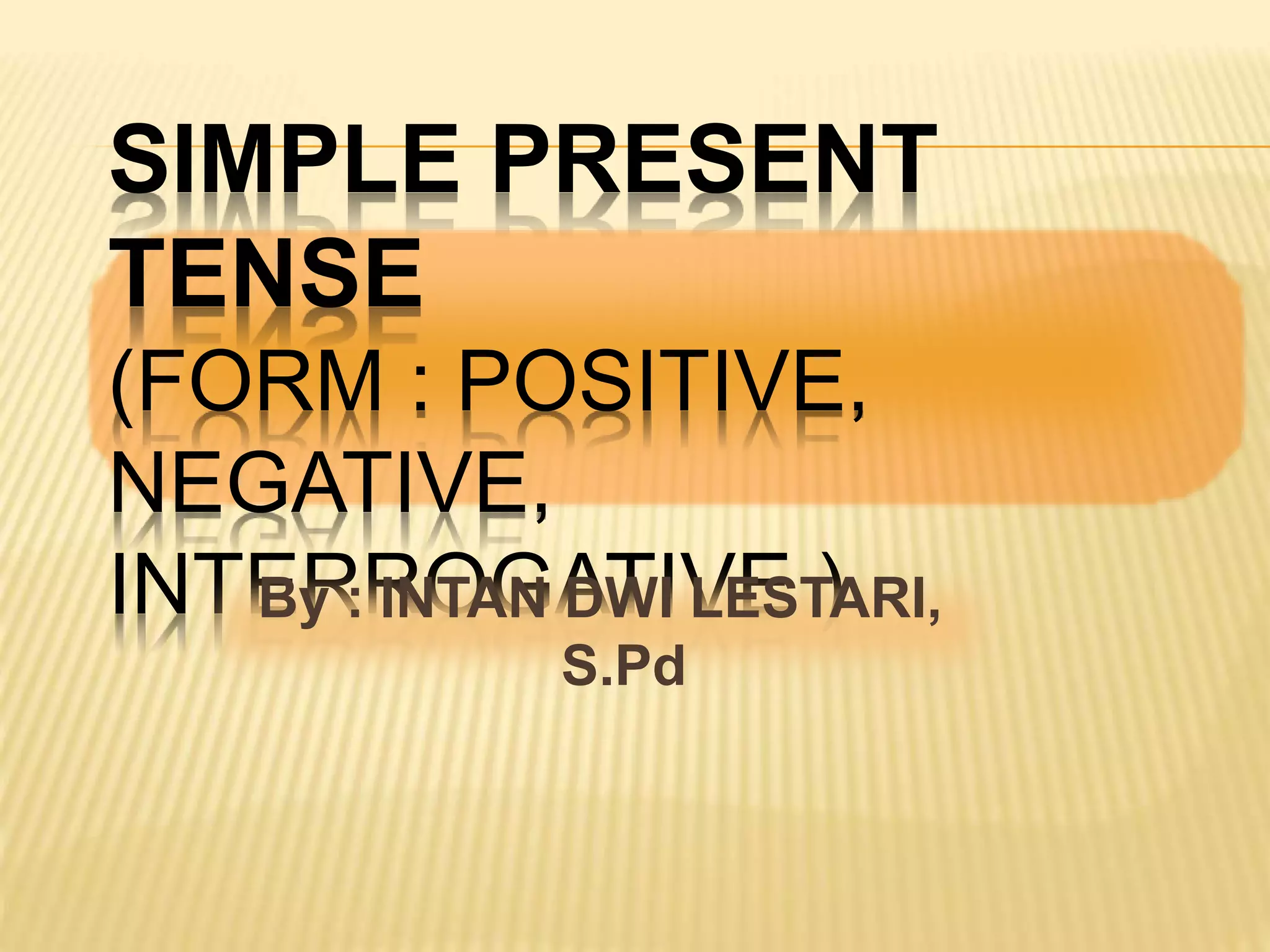 Simple present (FORM POSITIVE, NEGATIVE, INTERROGATIVE).pptx