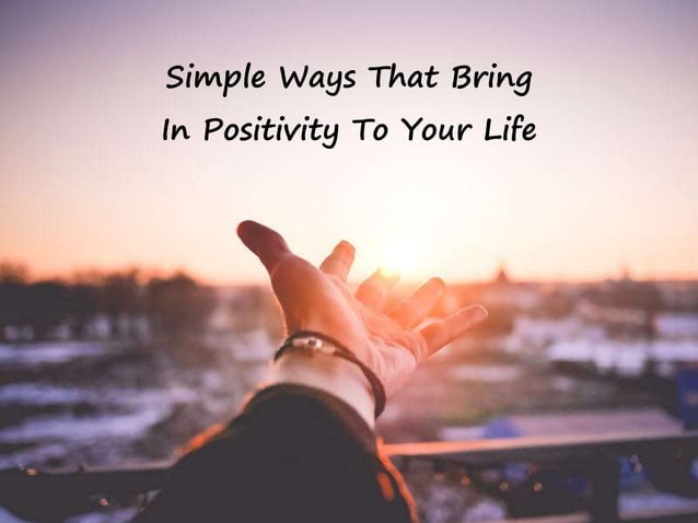 Simple Ways to Bring Positivity into Your Life | PPTX