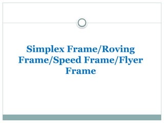 Simplex Frame/Speed Frame/Flyer Frame/Roving Frame.pptx