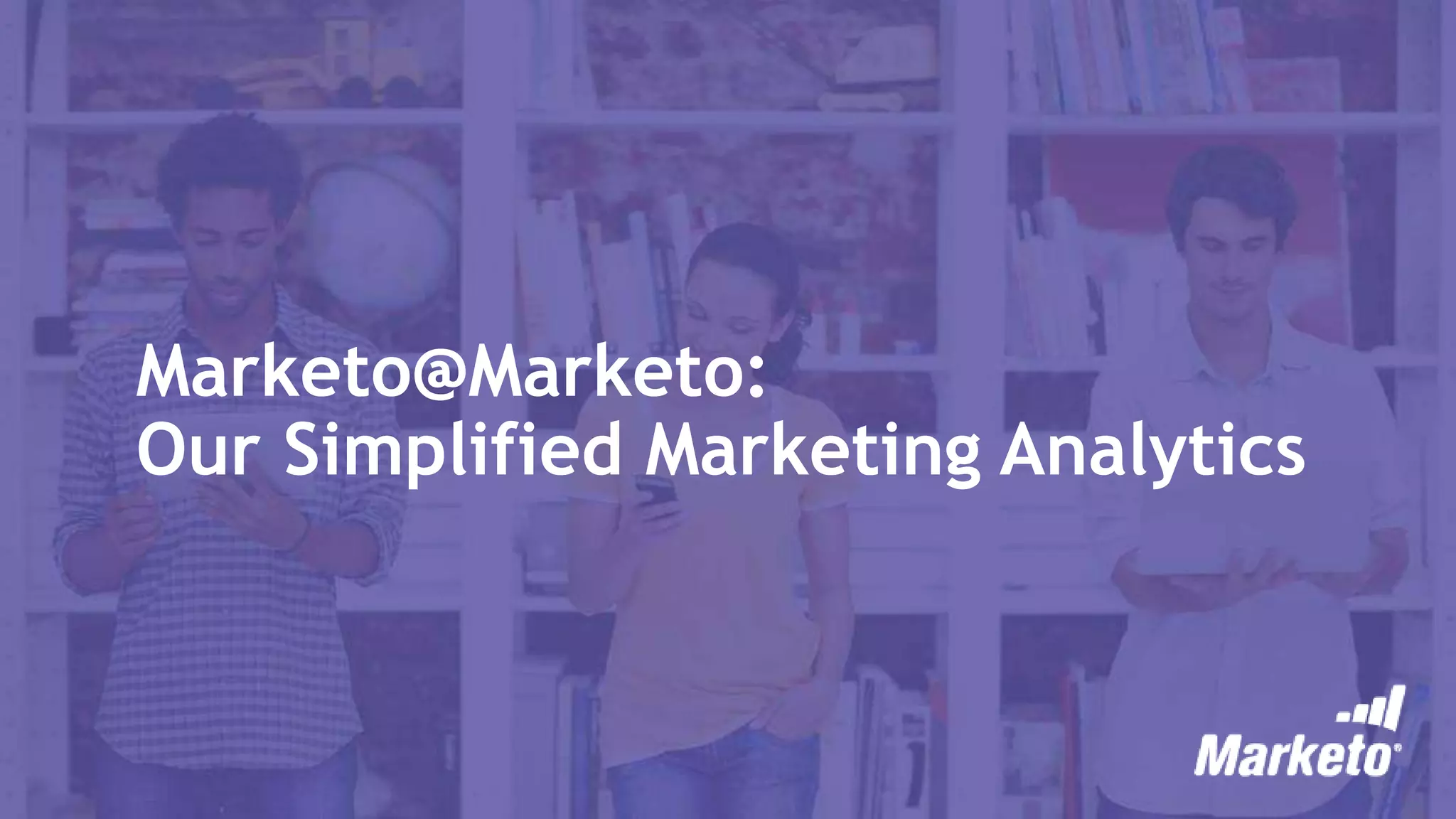 Marketo@Marketo: Our Simplified Marketing Analytics | PPT