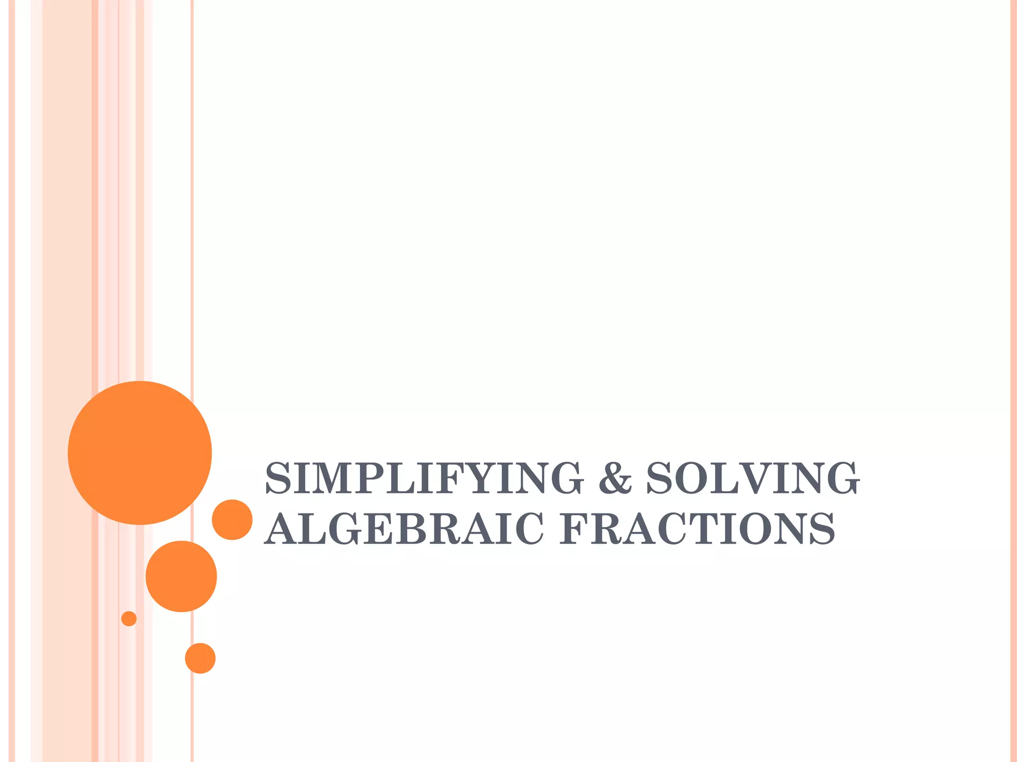 Simplifying & solving algebraic fractions | PPT