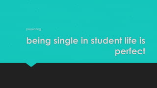 being single in student life is perfect | PPT