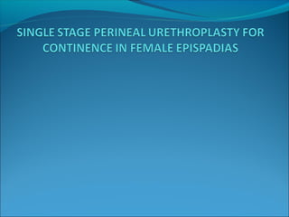 Single stage perineal urethroplasty for continence in female --- | PPT