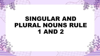 SINGULAR AND PLURAL NOUNS RULE 1 AND 2.pptx