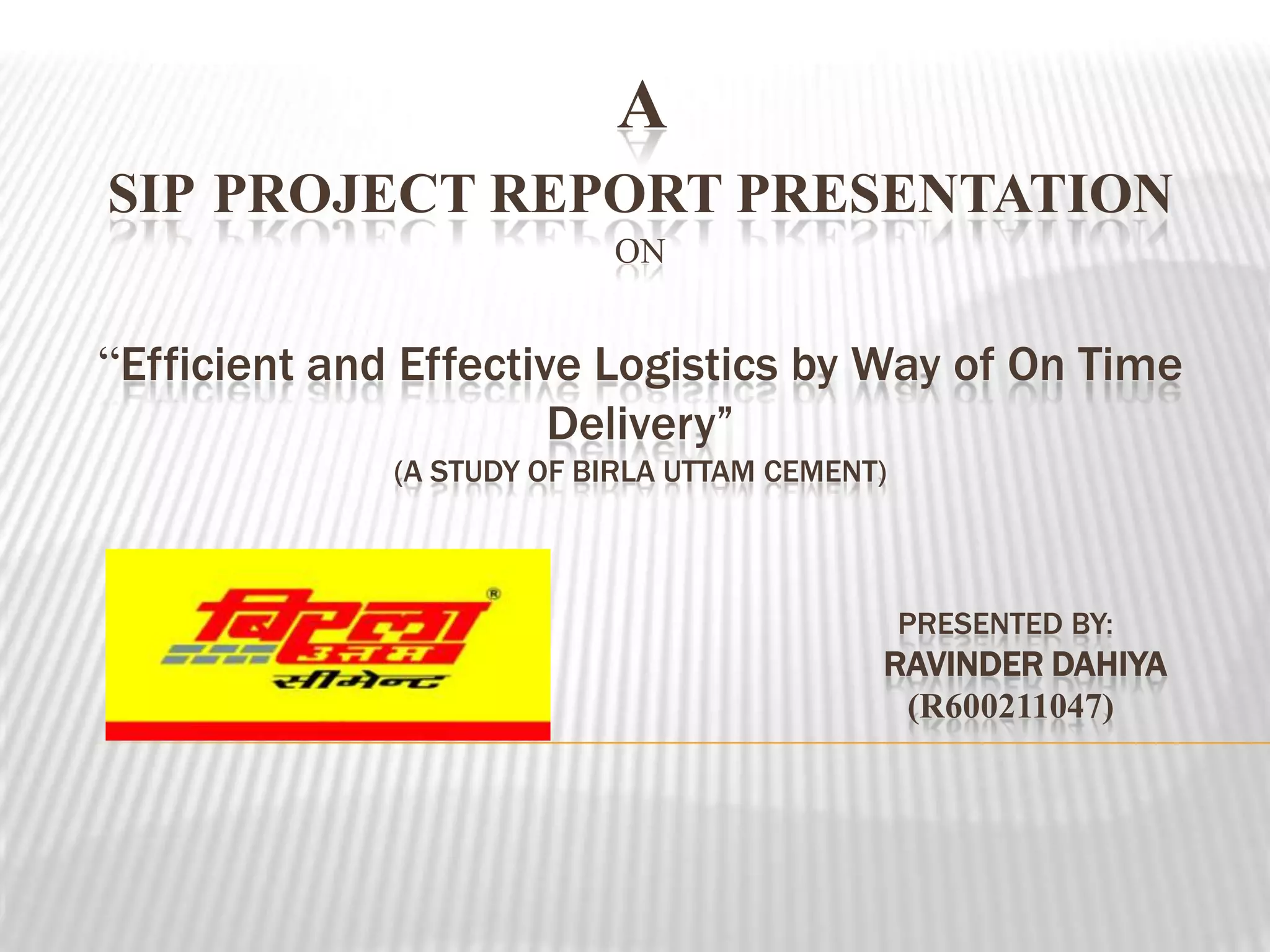 "Efficient and Effective Logistics by way of On Time Delivery (OTD)- A study of Birla Uttam ...