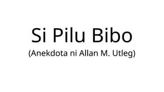 Si Pilu Bibo Halimbawa ng kwentong anekdota | PPTX