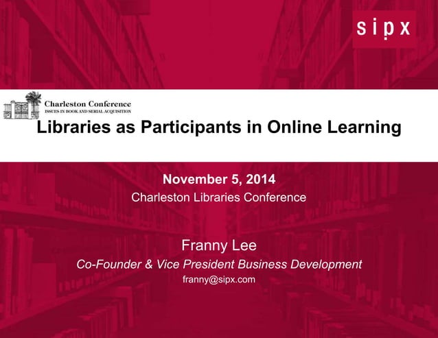 Libraries as Participants in Online Learning (Franny Lee, SIPX) | PPT