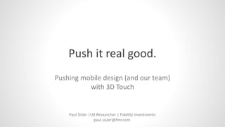 Push It Real Good: Pushing Our Team and Design With 3D Touch | PPTX