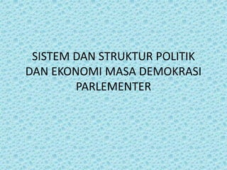 Sistem dan Struktur Politik dan Ekonomi Masa Demokrasi Parlementer | PPTX