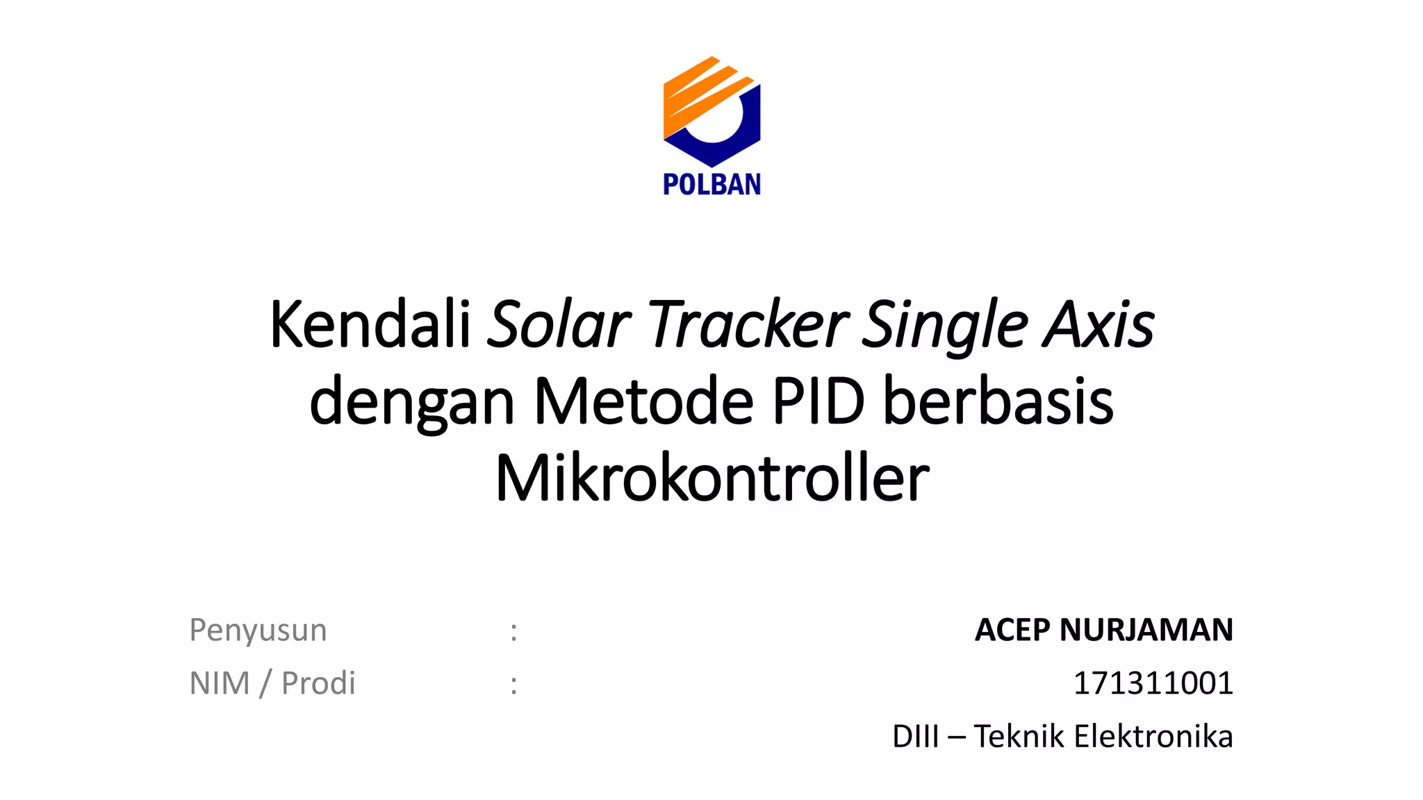 KENDALI SOLAR TRACKER SINGLE AXIS DENGAN METODE PID BERBASIS MIKROKONTROLER | PPTX