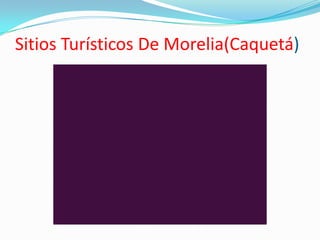 Sitios turísticos de morelia (caquetá) | PPTX