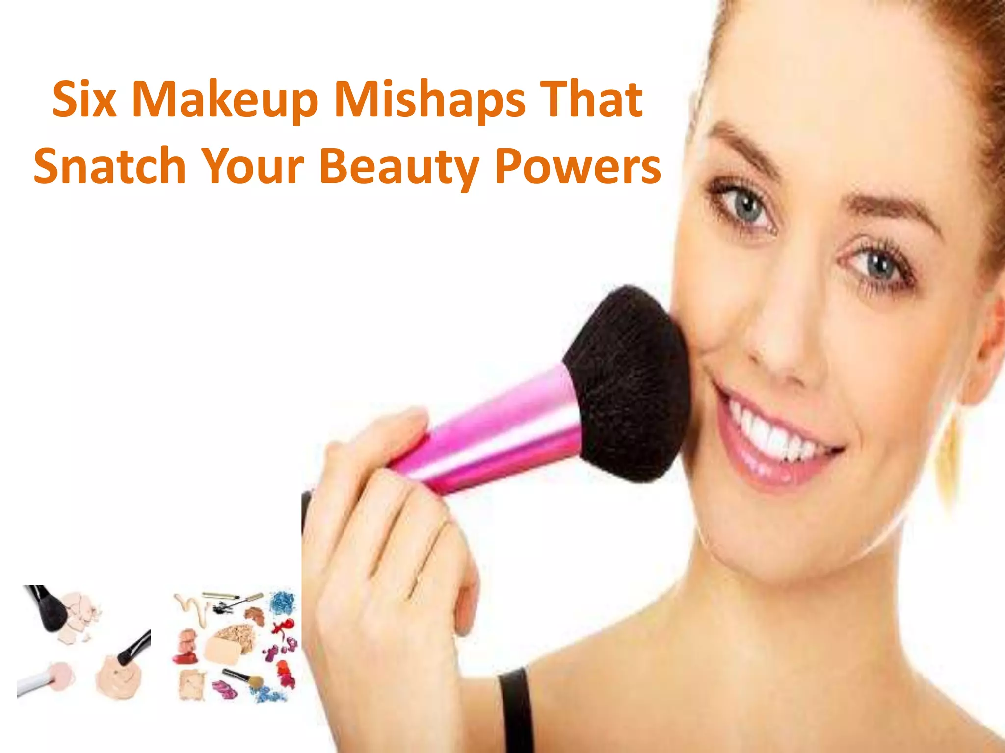 Six makeup mishaps that snatch your beauty powers | PPT