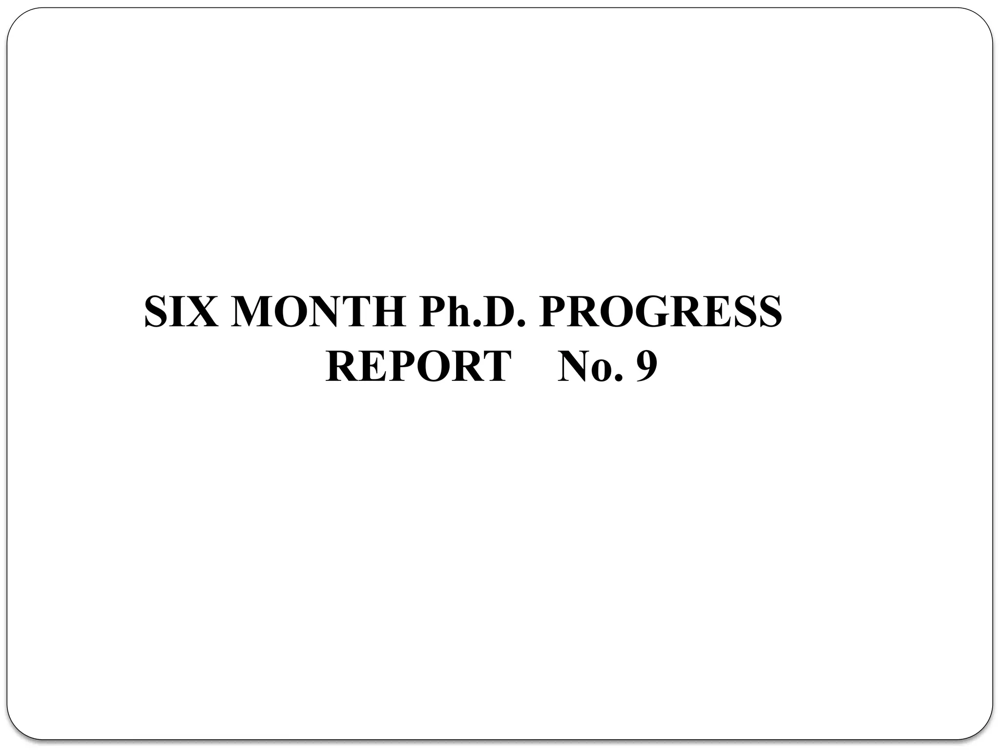 SIX MONTH Ph.D.report doccccccccc 8.pptx