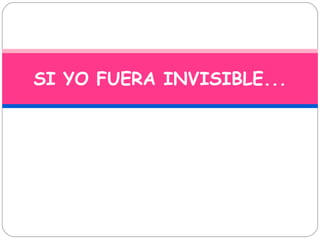 Si yo fuera invisible, | PPT
