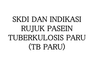 Skdi dan indikasi rujuk tb | PPTX