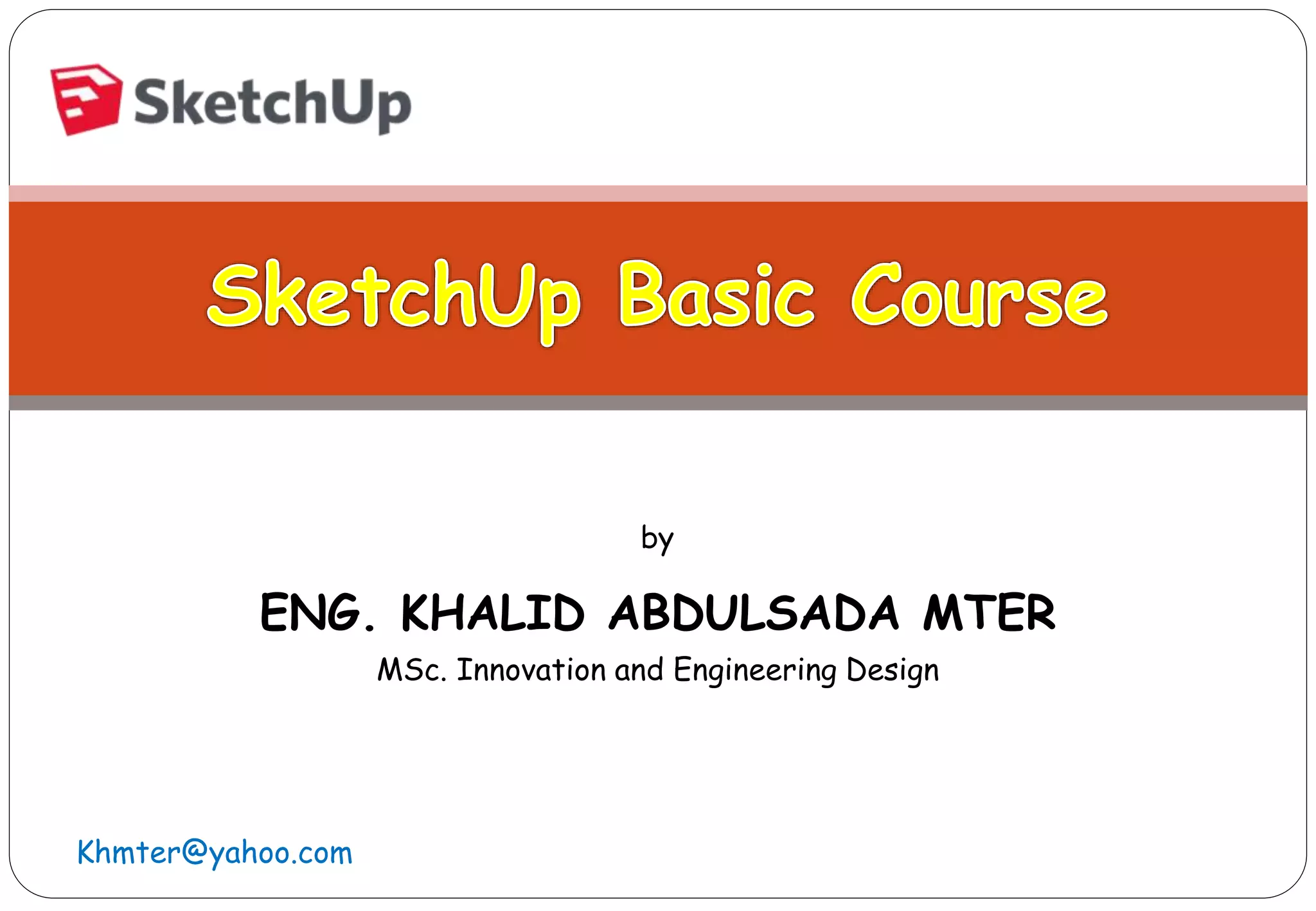 Sketchup basic course by Eng. Khalid A. Mter | PPTX