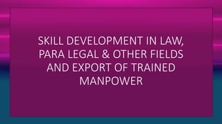 Skill Development in Law, Para Legal & other Fields and Export of ...