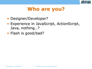 SkillsMatter - In-the-Brain session - What's new in ActionScript 3.0 | PPT