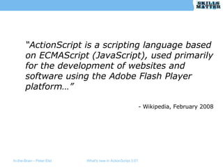 SkillsMatter - In-the-Brain session - What's new in ActionScript 3.0 | PPT