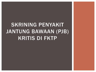 Skrining penyakit jantung bawaan (PJB) Kritis.pptx