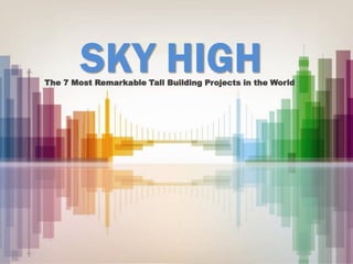 SKY HIGH - The 7 Most Remarkable Tall Building Projects in the World | PPT