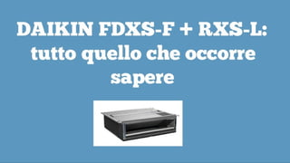 Daikin FDXS-F + RXS - L tutto quello che occorre sapere | PPT