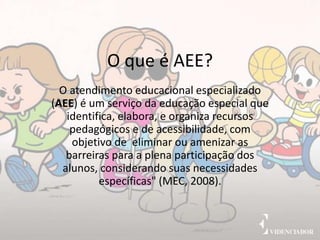 O que é AEE? Atendimento educacional especializado | PPT