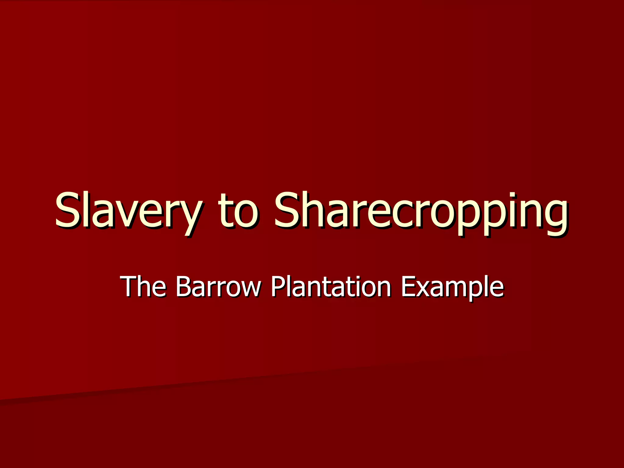 Slavery to Sharecropping: The Barrow Plantation Example | PPT