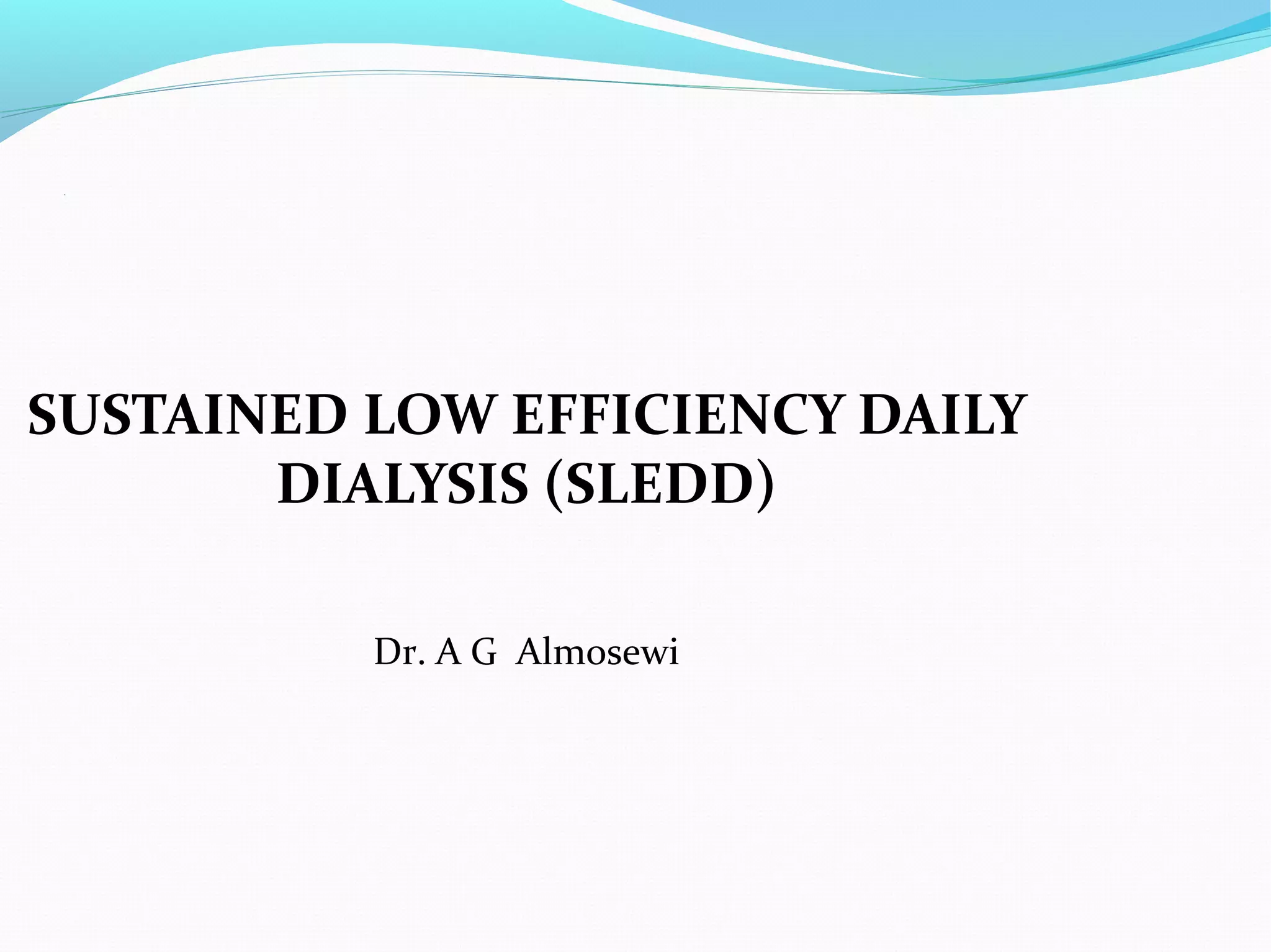 SUSTAINED LOW EFFICIENCY DAILY DIALYSIS (SLEDD) | PPT