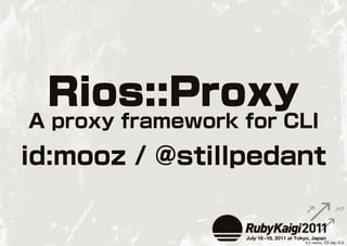 Rios::Proxy - A framework for CLI | PPT