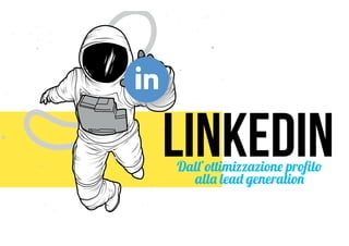 Linkedin: Guida completa. Dall'ottimizzazione profilo alla lead generation | PPT