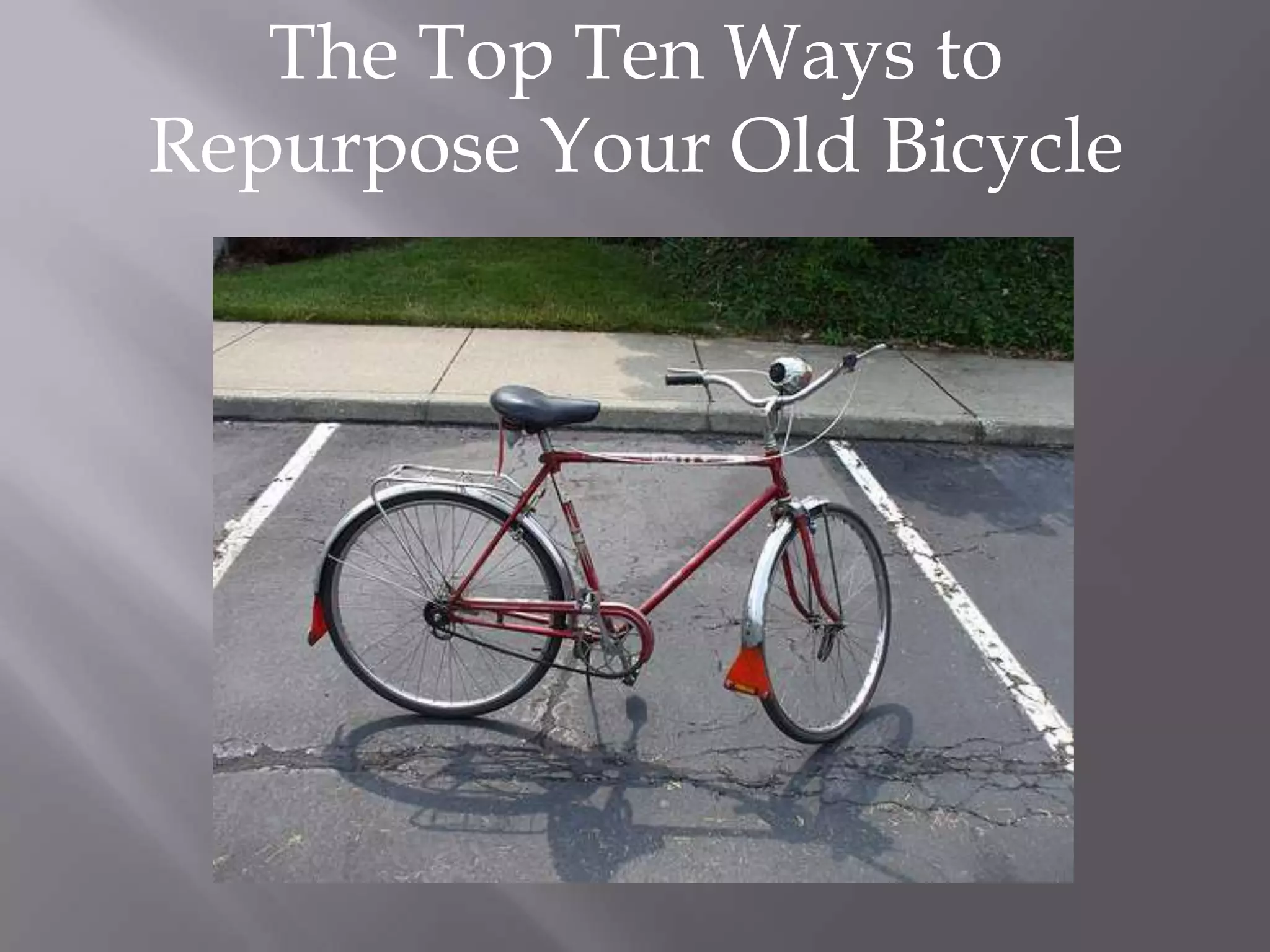 Top Ten Ways to Repurpose Your Old Bike | PPTX